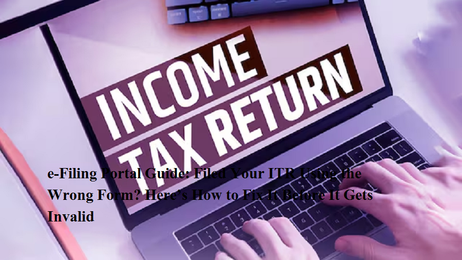 E Filing Portal Guide Filed Your Itr Using The Wrong Form Heres How To Fix It Before It Gets