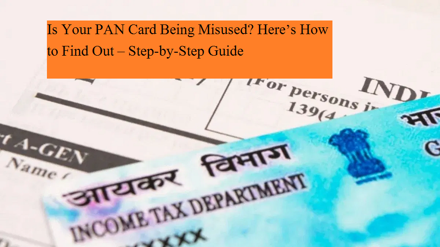 Is Your PAN Card Being Misused? Here’s How to Find Out – Step-by-Step Guide