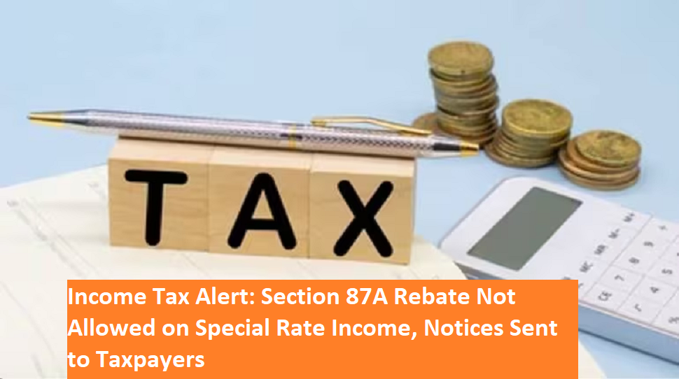 Income Tax Alert: Section 87A Rebate Not Allowed on Special Rate Income ...